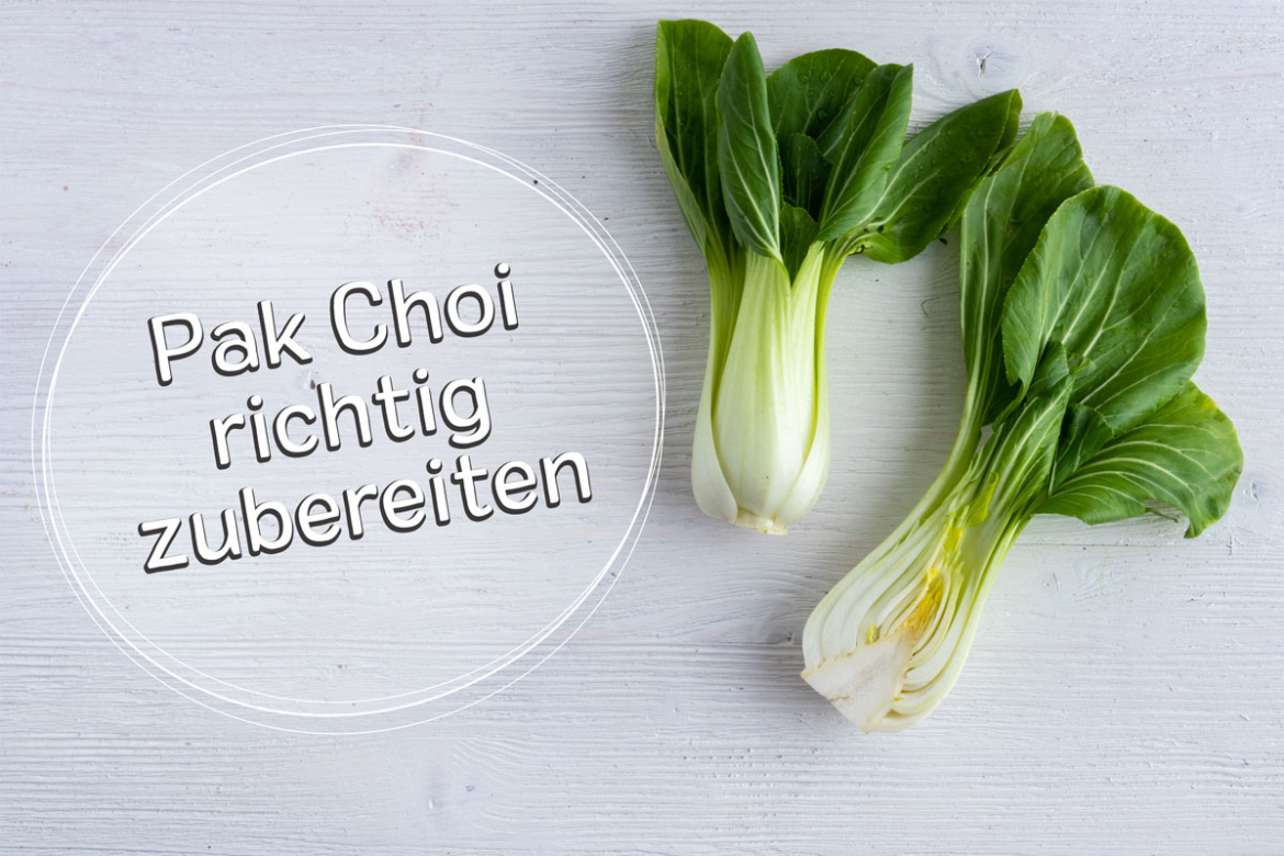 Pak Choi zubereiten: schneiden, kochen, lagern