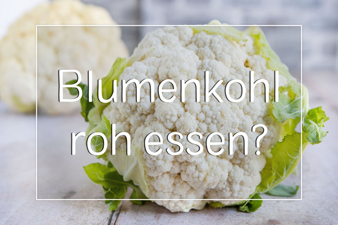 Kann man Blumenkohl roh essen? Ist das gesund?